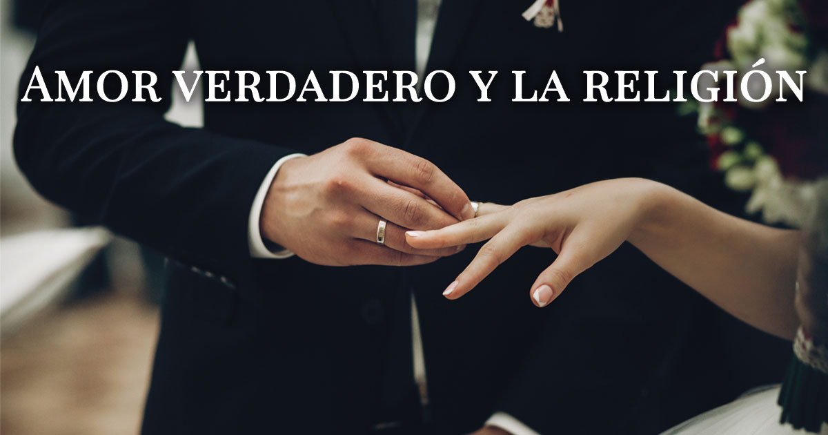 Amor verdadero y Religión | Un conflicto con muchos años de Historia
